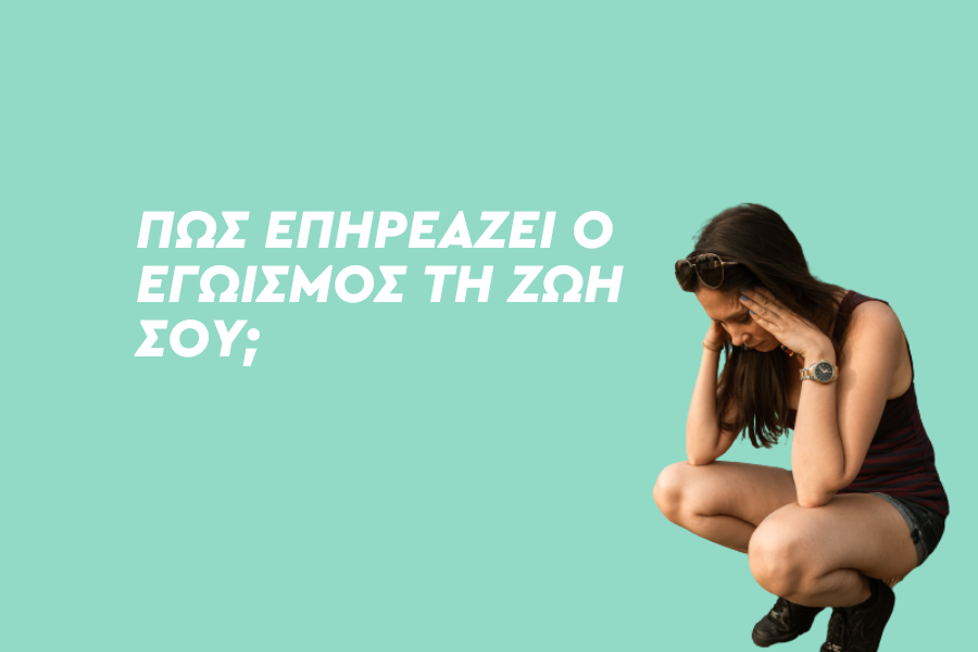 Πώς επηρεάζει ο εγωισμός τη ζωή σου; - Project Parenting