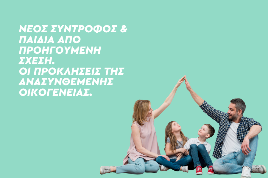 Νέος Σύντροφος & Παιδιά από Προηγούμενες και τη νέα Σχέση. Οι Προκλήσεις της Ανασυνθεμένης ...