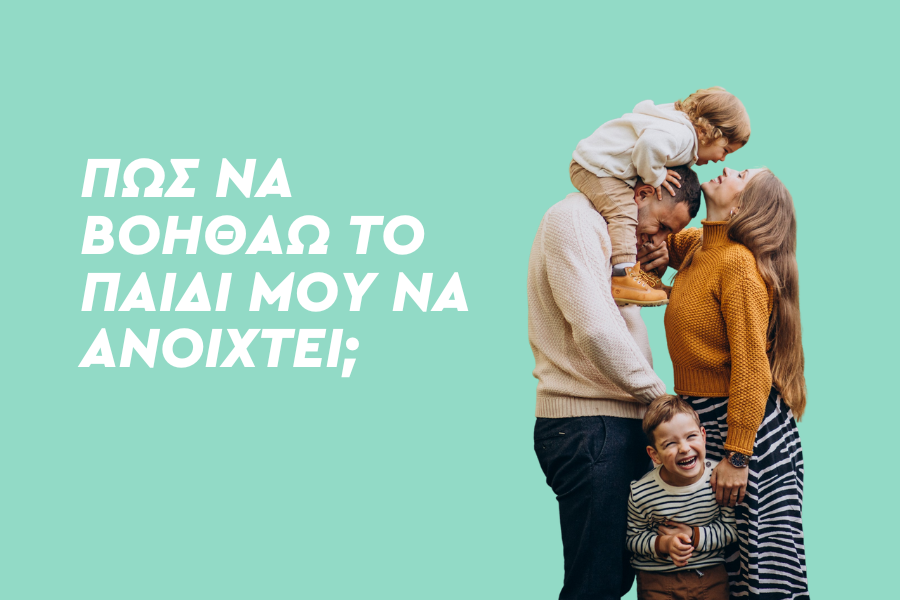 Πώς να βοηθάω το παιδί μου να ανοιχτεί; - Project Parenting